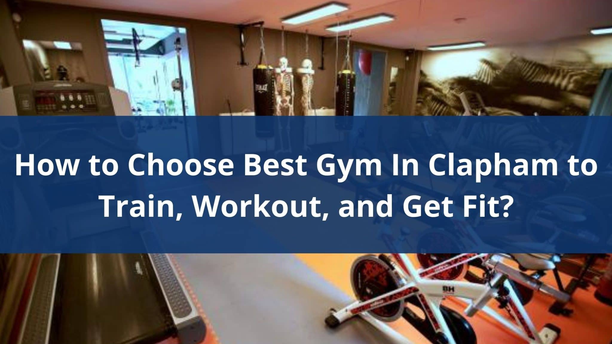 How to Choose the Best Gym In Clapham to Train